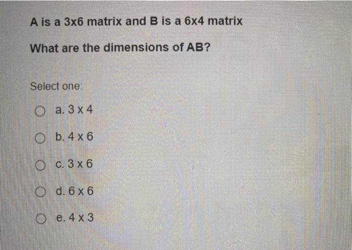 Solved A is a 3x6 matrix and B is a 6x4 matrix What are the | Chegg.com