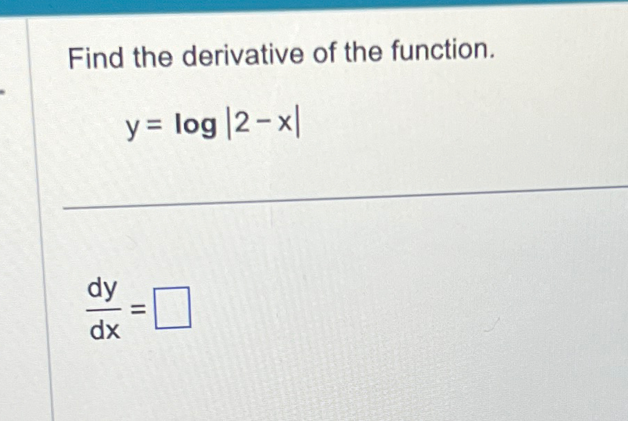 Solved Find the derivative of the function.y=log|2-x|dydx= | Chegg.com