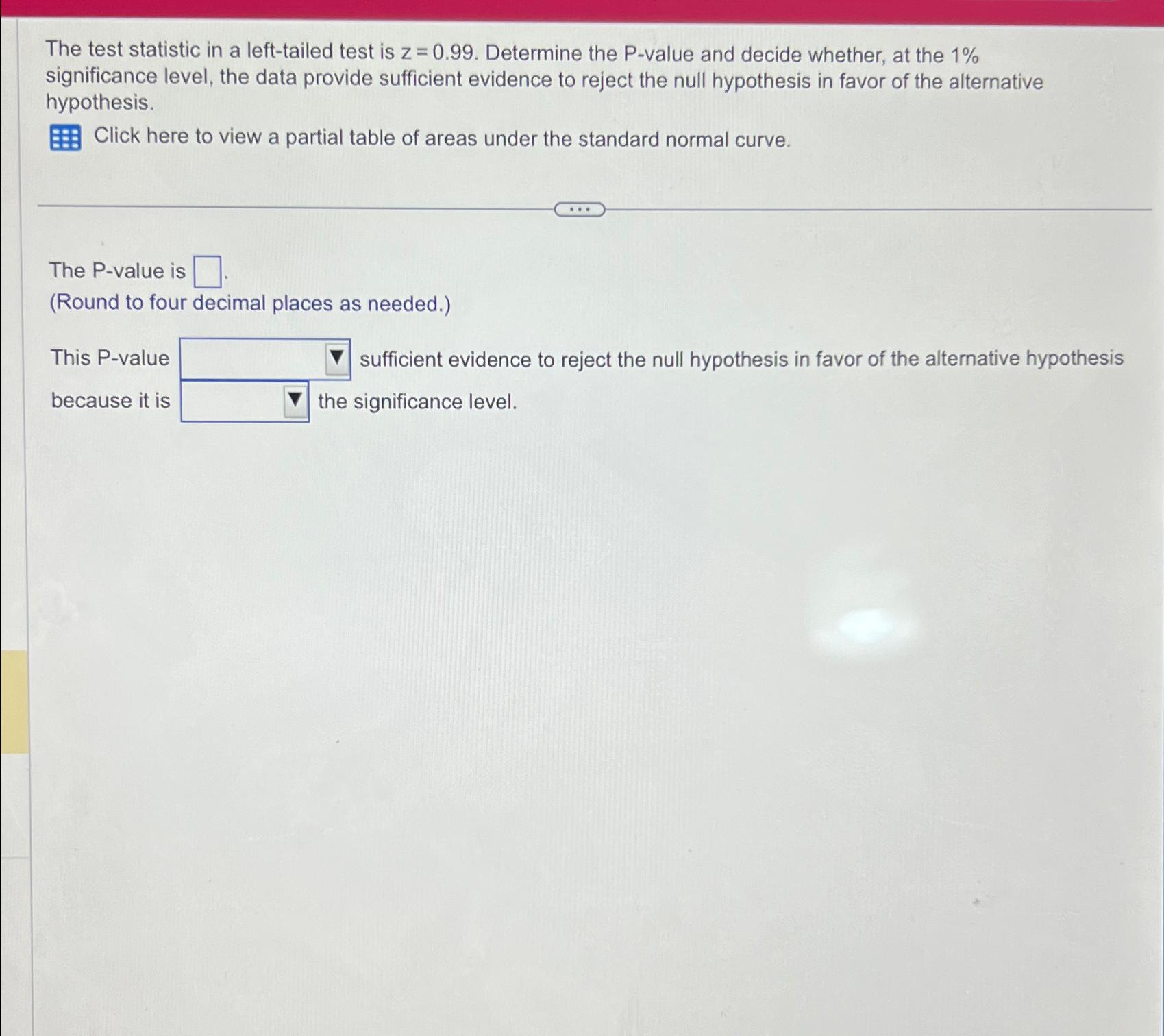 Solved The Test Statistic In A Left Tailed Test Is Z099 1779