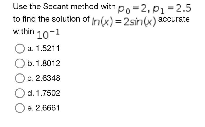Solved Use the Secant method with p0=2,p1=2.5 to find the | Chegg.com