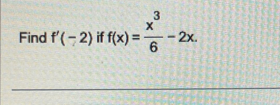 Solved Find f'(-2) ﻿if f(x)=x36-2x | Chegg.com