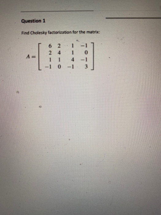 Solved Question 1 Find Cholesky Factorization For The