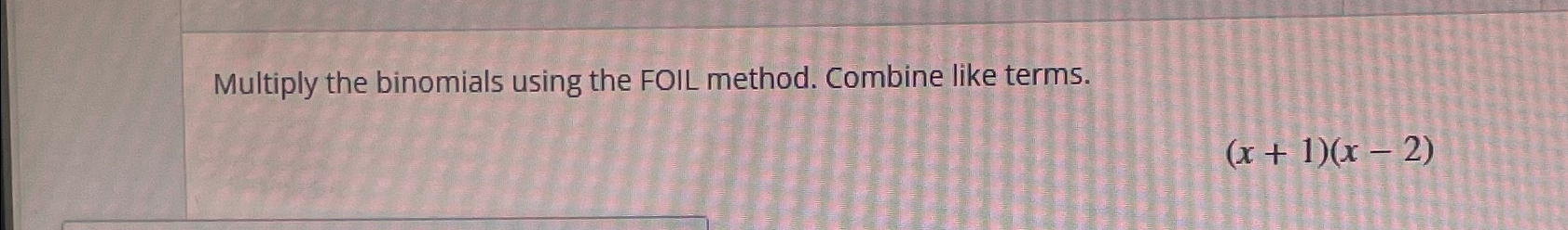 Solved Multiply the binomials using the FOIL method. Combine | Chegg.com
