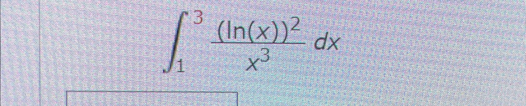 Solved ∫13(ln(x))2x3dx | Chegg.com