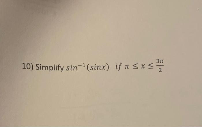 Solved 10) Simplify sin−1(sinx) if π≤x≤23π | Chegg.com