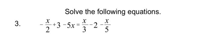 Solved Solve the following equations. 3. −2x+3−5x=3x−2−5x | Chegg.com