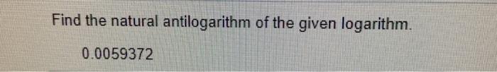 Solved Find the natural antilogarithm of the given | Chegg.com