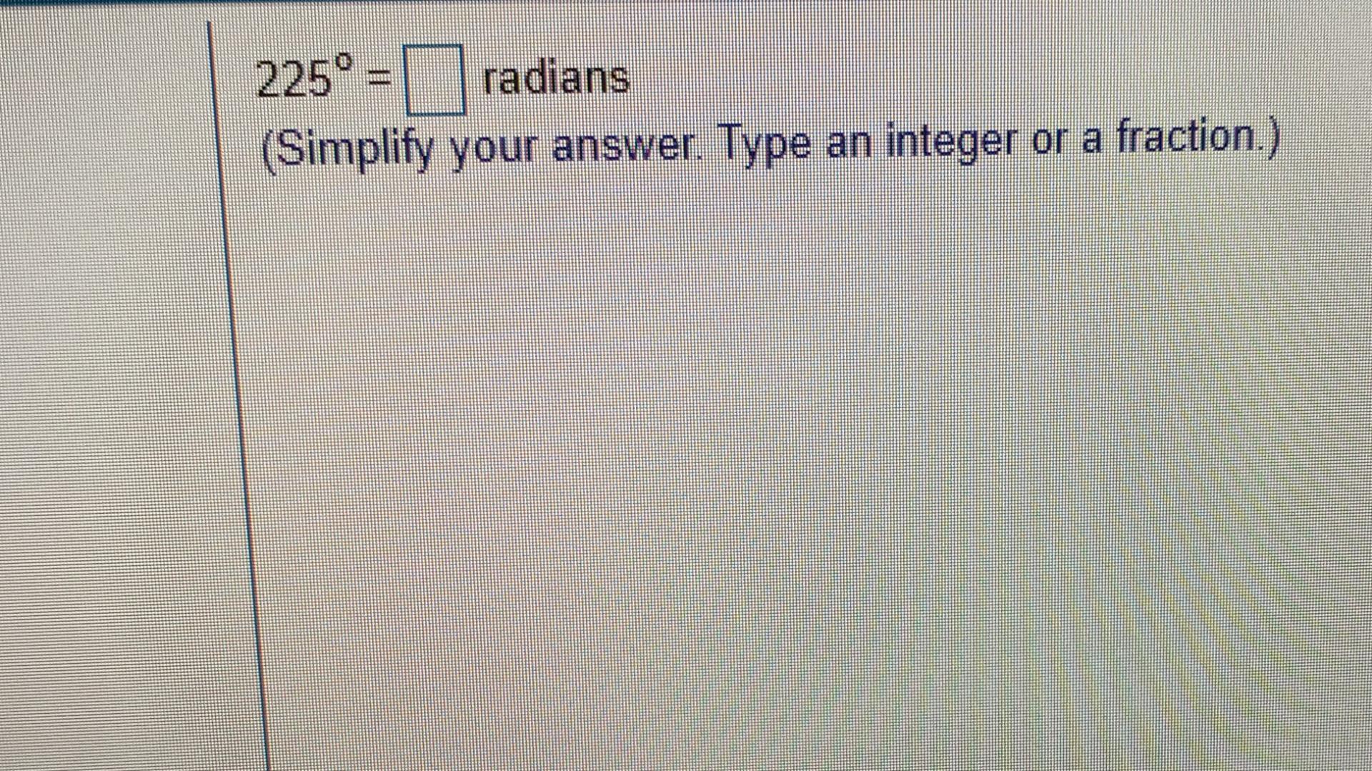 Solved 225º = radians (Simplify your answer. Type an integer | Chegg.com