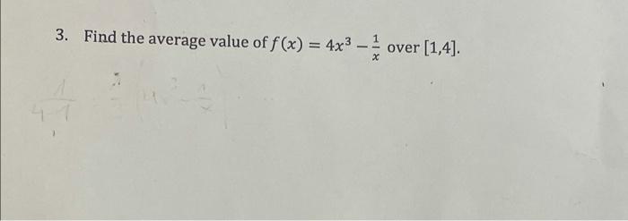 Solved 3. Find the average value of f(x) = 4x3 – over [1,4]. | Chegg.com
