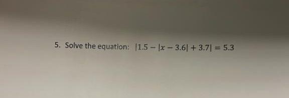 Solved 5. Solve the equation: ∣1.5−∣x−3.6∣+3.7∣=5.3 | Chegg.com