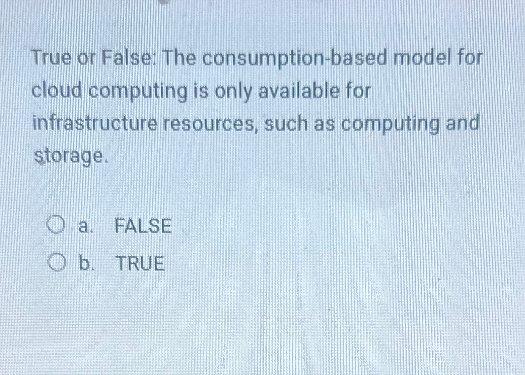Solved True or False: The consumption-based model for cloud | Chegg.com