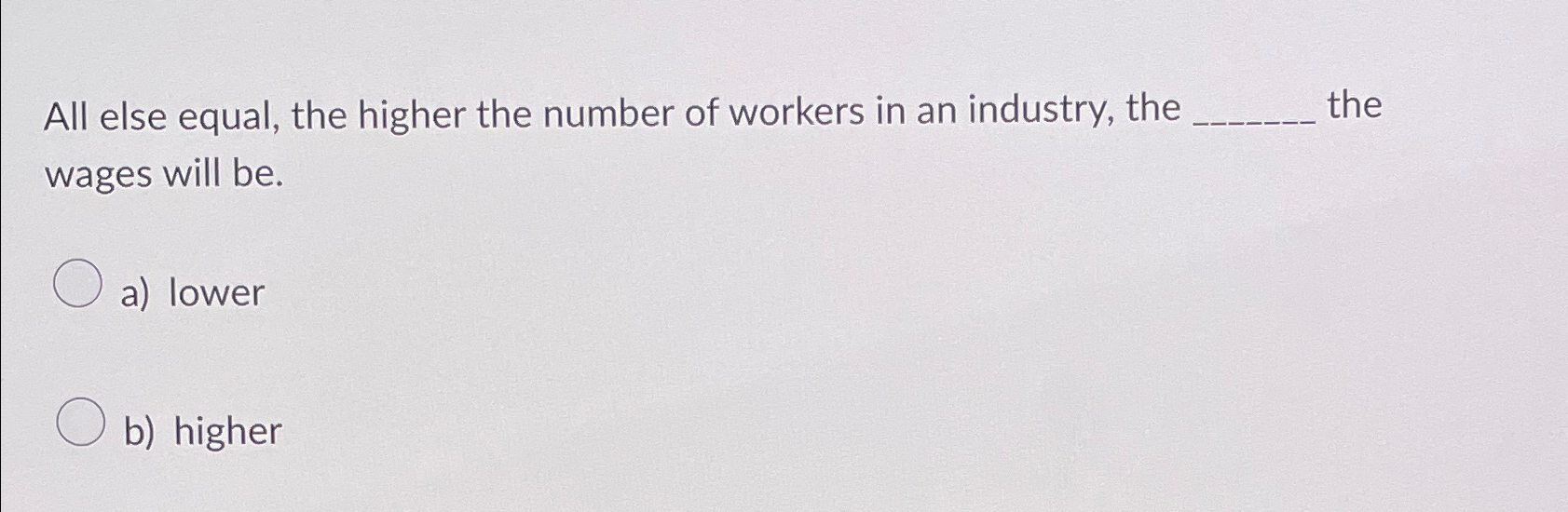 Solved All else equal, the higher the number of workers in | Chegg.com