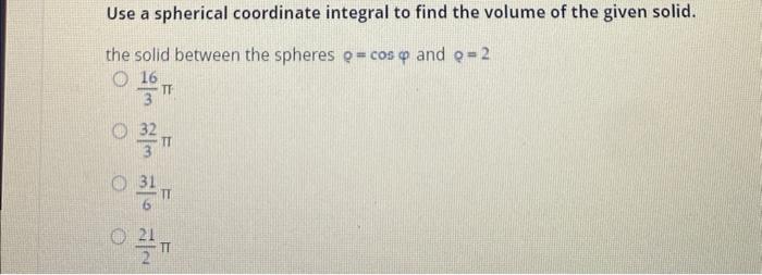Solved Use a spherical coordinate integral to find the | Chegg.com