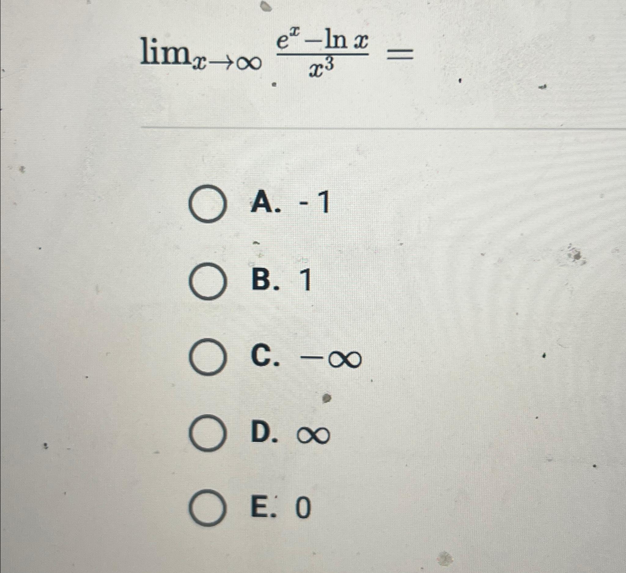 Solved limx→∞ex-lnxx3=A. -1B. 1C. -∞D. ∞E. 0 | Chegg.com