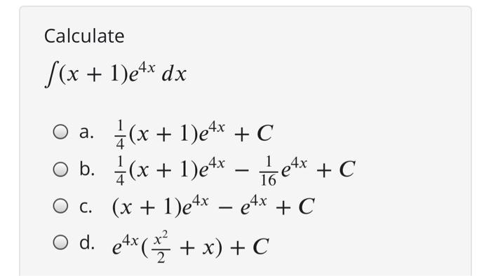 Solved Calculate |(4x3 + 5e*)dx a. x4 + 5e* + C O b. 2x+ + | Chegg.com