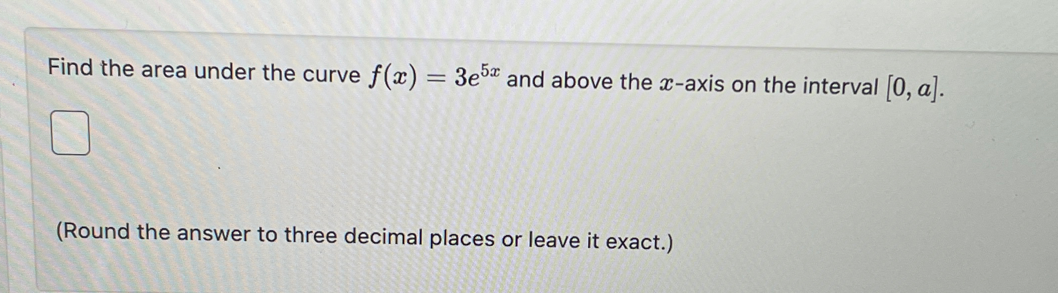 Solved Find the area under the curve f(x)=3e5x ﻿and above | Chegg.com