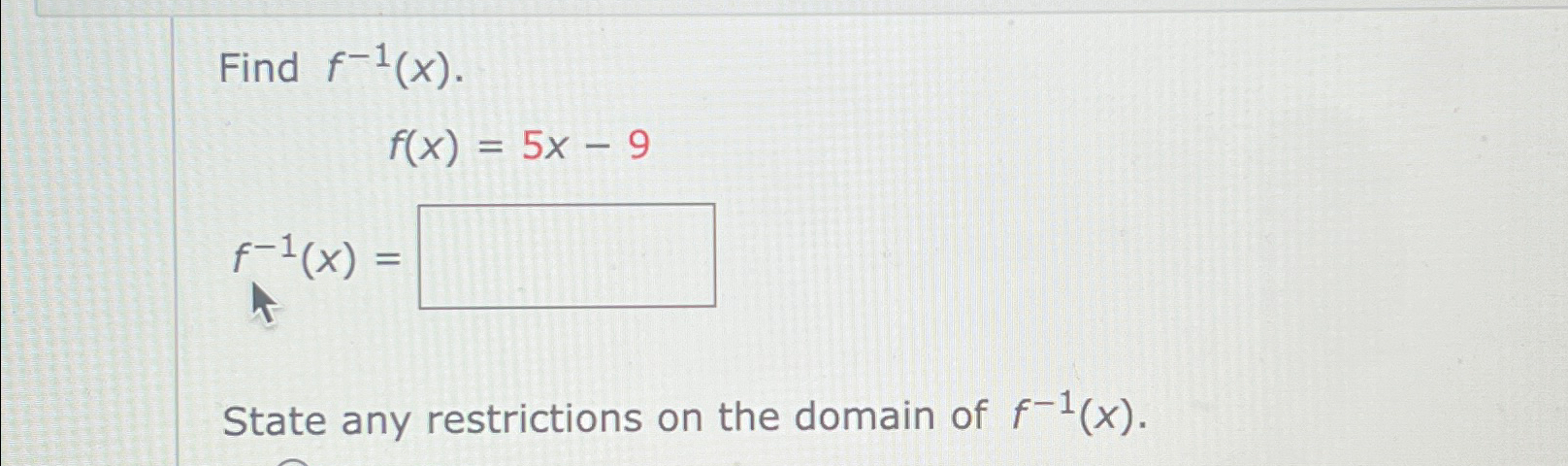Solved Find f-1(x)f(x)=5x-9f-1(x)=State any restrictions on | Chegg.com