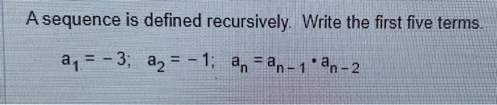 Solved A sequence is defined recursively. Write the first | Chegg.com