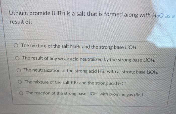 Solved Lithium bromide (LiBr) is a salt that is formed along | Chegg.com