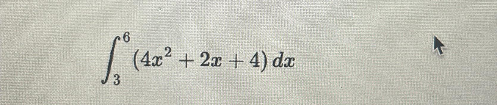Solved ∫36(4x2+2x+4)dx | Chegg.com