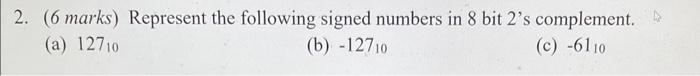 Solved 2. ( 6 marks) Represent the following signed numbers | Chegg.com