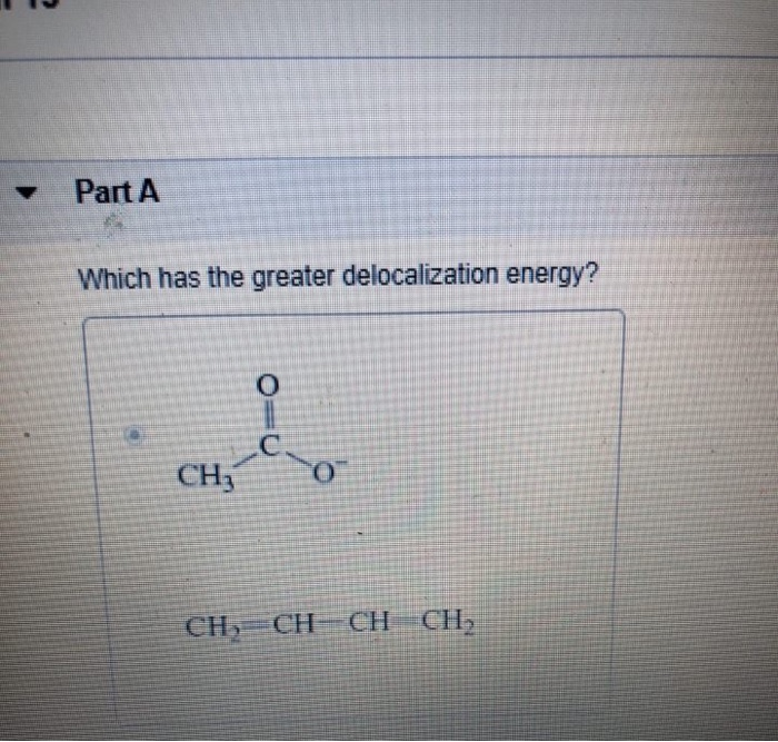 Solved Part A Which has the greater delocalization energy? | Chegg.com