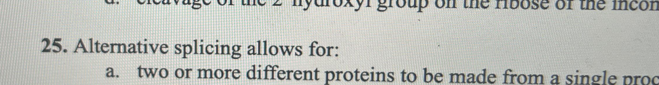 Solved Alternative splicing allows for:a. ﻿two or more | Chegg.com