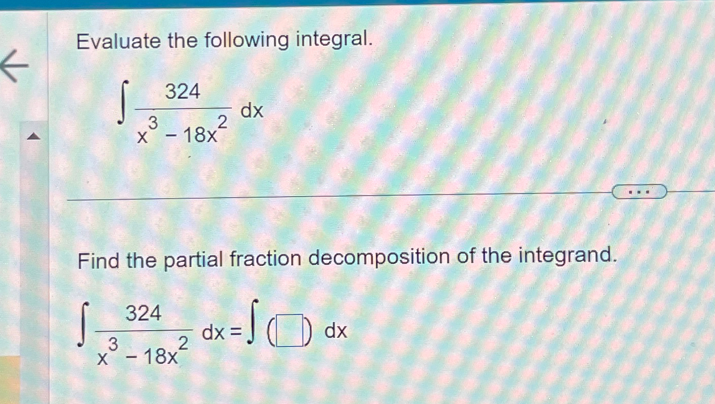 Solved Evaluate the following integral.∫﻿﻿324x3-18x2dxFind | Chegg.com
