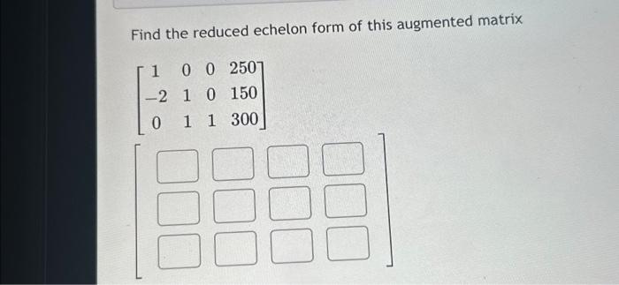 Solved Find the reduced echelon form of this augmented | Chegg.com