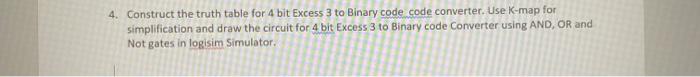 Solved 4 Construct The Truth Table For 4 Bit Excess 3 To