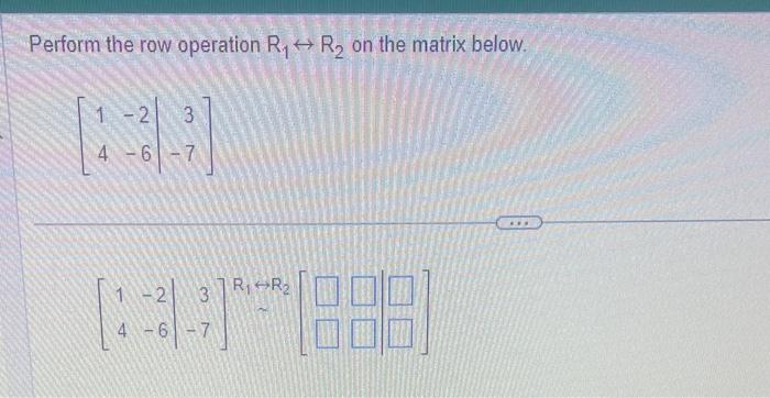 Solved Perform the row operation R1↔R2 on the matrix below. | Chegg.com