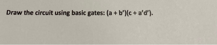 Solved Draw the circuit using basic gates: (a + b')(c + | Chegg.com