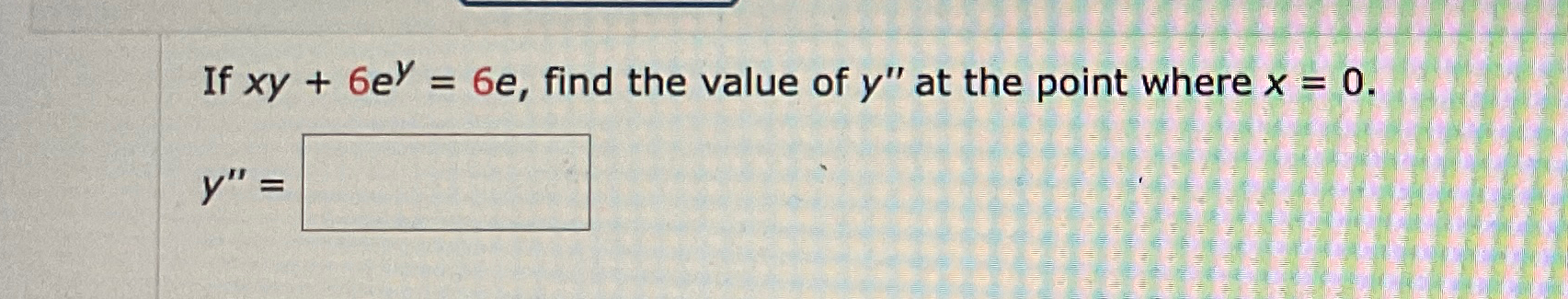 Solved If xy+6ey=6e, ﻿find the value of y'' ﻿at the point | Chegg.com
