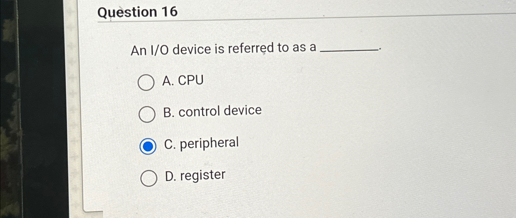 Solved Question 16An I/O device is referred to as aA. ﻿CPUB. | Chegg.com