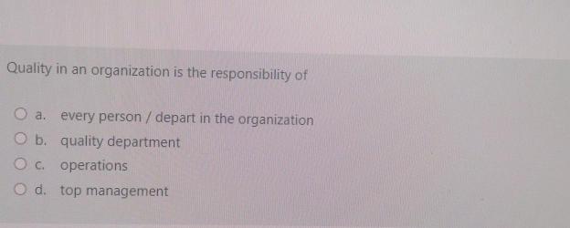 Solved Quality in an organization is the responsibility ofa. | Chegg.com
