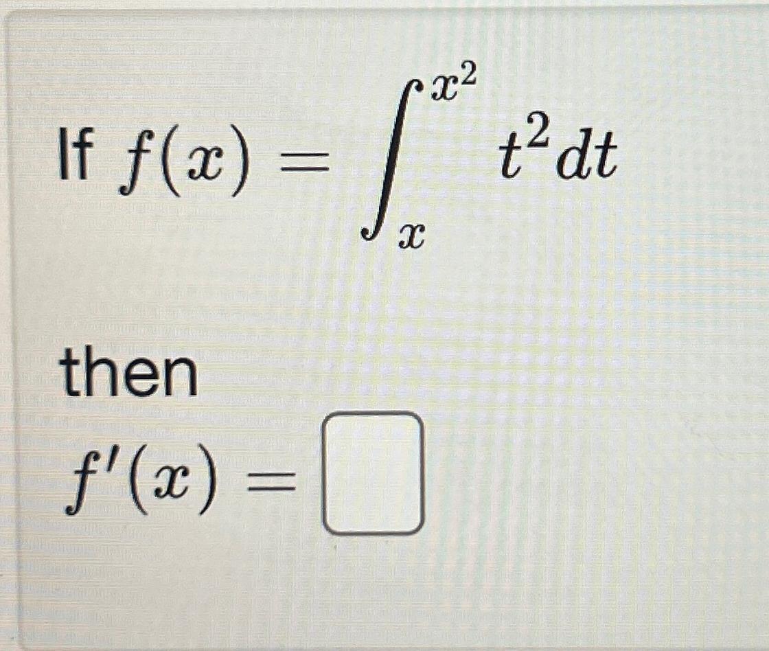Solved If f(x)=∫xx2t2dtthenf'(x)= | Chegg.com