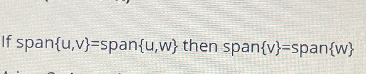 Solved If span{u,v}=span{u,w} ﻿then span{v}=span{w} | Chegg.com