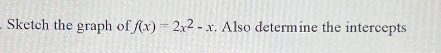 Solved Sketch the graph of f(x)=2x2-x. ﻿Also determine the | Chegg.com
