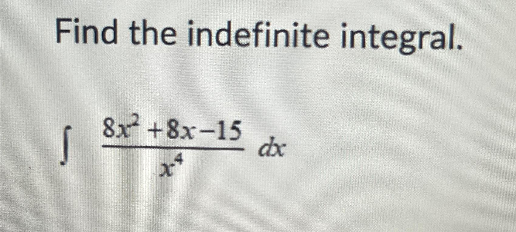 Solved Find the indefinite integral.∫﻿﻿8x2+8x-15x4dx | Chegg.com