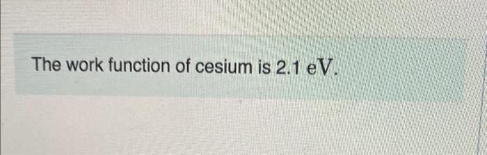 Solved The work function of cesium is 2.1 eV. Determine | Chegg.com