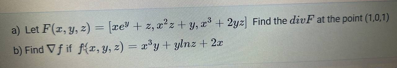 Solved a) ﻿Let F(x,y,z)=[xey+z,x2z+y,x3+2yz] ﻿Find the divF | Chegg.com