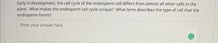 Solved Early in development, the cell cycle of the endosperm | Chegg.com