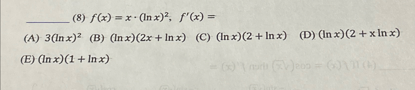 Solved (8) f(x)=x*(lnx)2,f'(x)=(A) 3(lnx)2(B) (lnx)(2x+lnx)( | Chegg.com