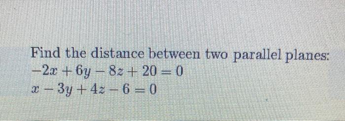 Solved Find the distance between two parallel planes: | Chegg.com