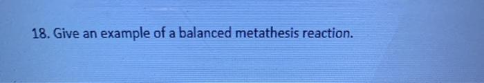 Solved 18. Give an example of a balanced metathesis | Chegg.com