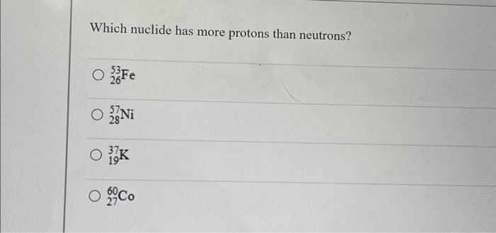 Solved Which nuclide has more protons than neutrons? O Fe 26 | Chegg.com