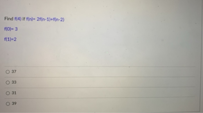 Solved Find f(3) if f(n)=2f(n-1)+f(n-2) f(0)- 3 f(1)-2 12 O | Chegg.com