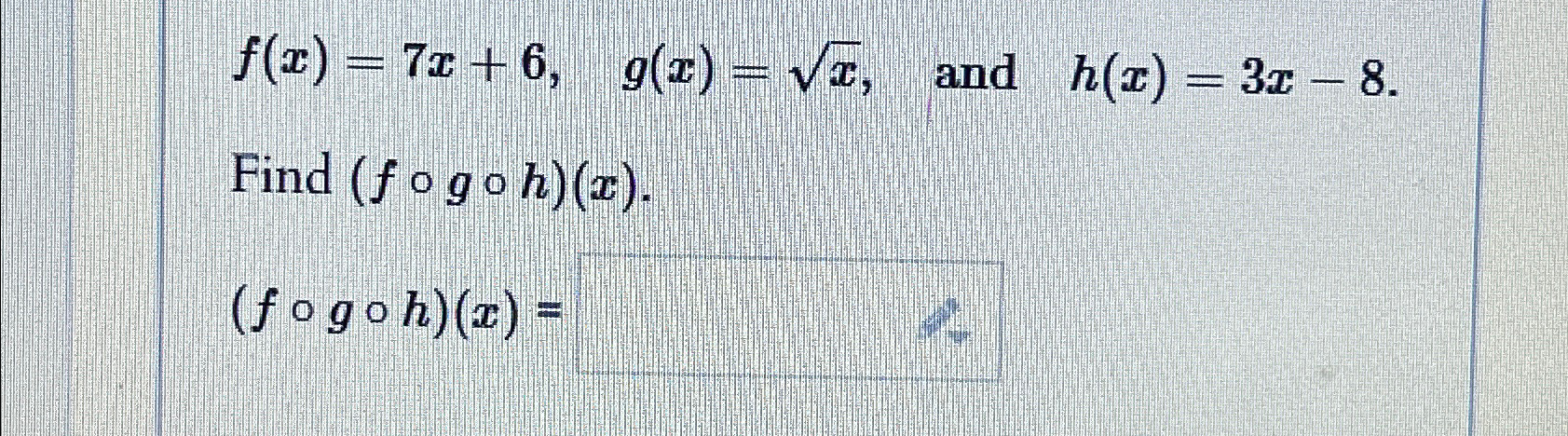 Solved f(x)=7x+6,g(x)=x2, ﻿and ,h(x)=3x-8.Find | Chegg.com