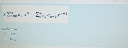 Solved x∑n=0∞anxn=∑n=1∞an-1xn+1Select one:TrueFalse | Chegg.com