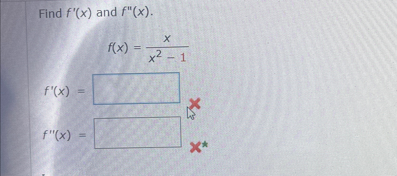 Solved Find f'(x) ﻿and f''(x)f(x)=xx2-1f'(x)=f''(x)= | Chegg.com
